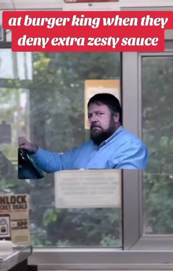 At burger king when they a deny extra zesty sauce - iFunny