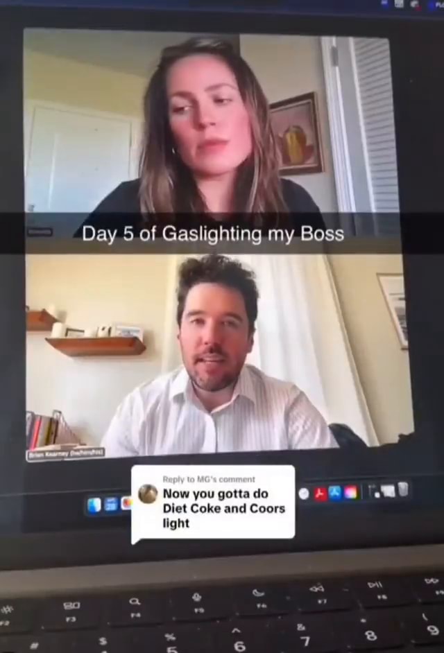 Day 5 of Gaslighting my Boss Now you gotta do Diet Coke and Coors light ...