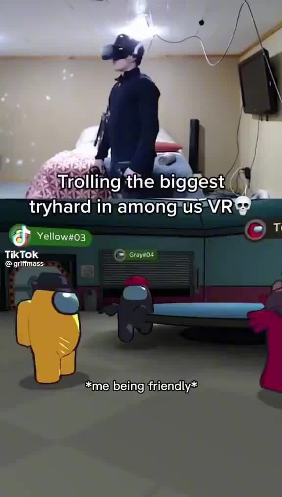 Trolling the biggest tryhard in among us VR Tik Tak Ss griffmass *me ...