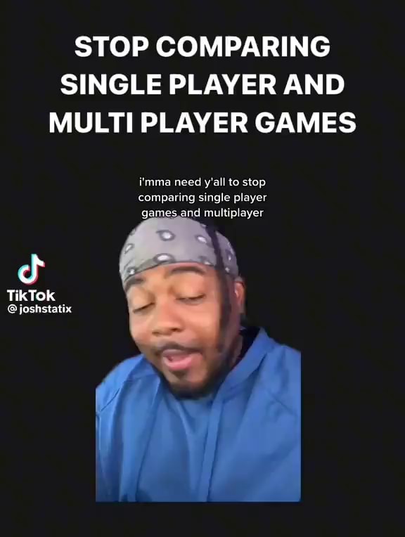 STOP COMPARING SINGLE PLAYER AND MULTI PLAYER GAMES i'mma need y'all to ...