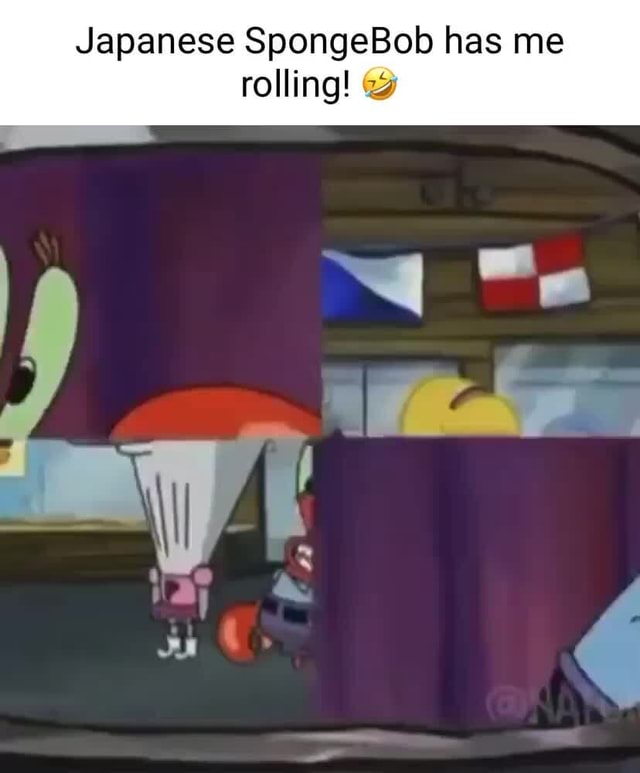 Japanese SpongeBob has me rolling! - iFunny