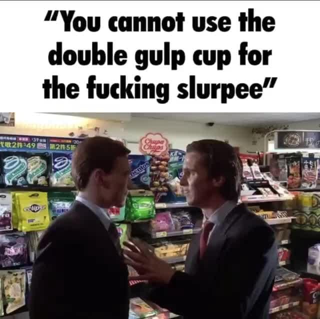 You Cannot Use The Double Gulp Cup For The Fucking Slurpee Ale Ifunny