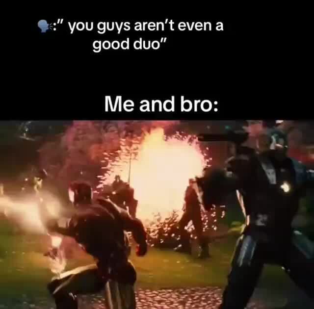 You guys aren't even good duo" Me and bro: - iFunny