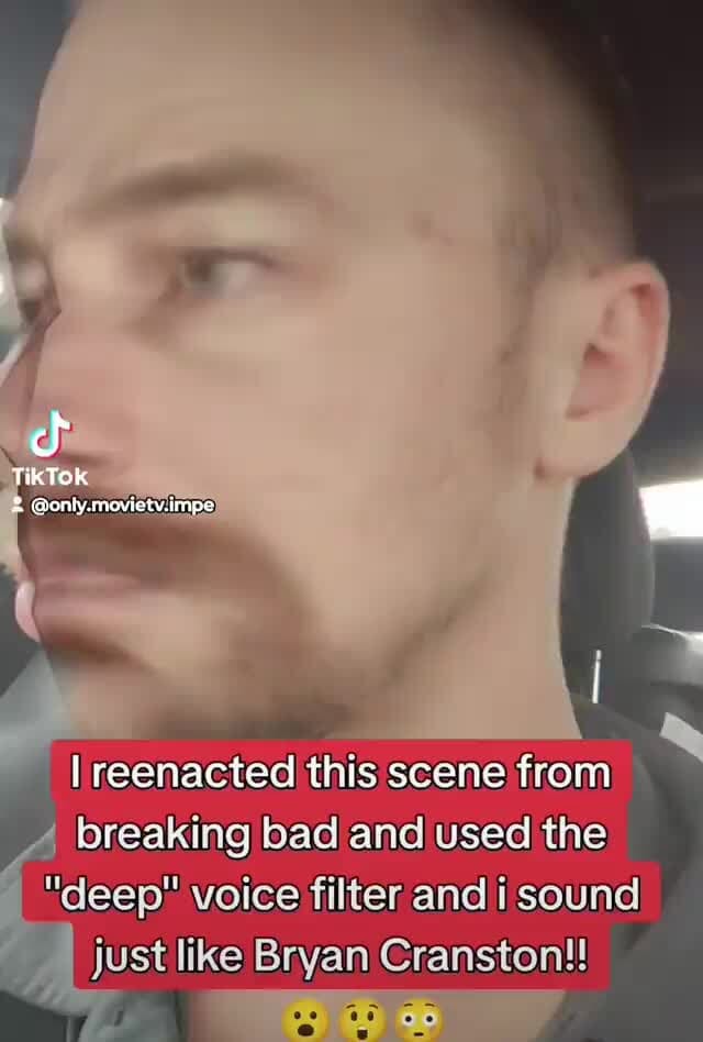 I this reenacted scene from breaking bad and used the "deep" voice ...