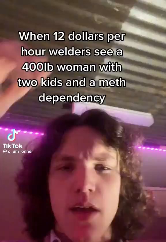 When 12 dollars per hour welders see a 400Ib woman with two kids and a ...