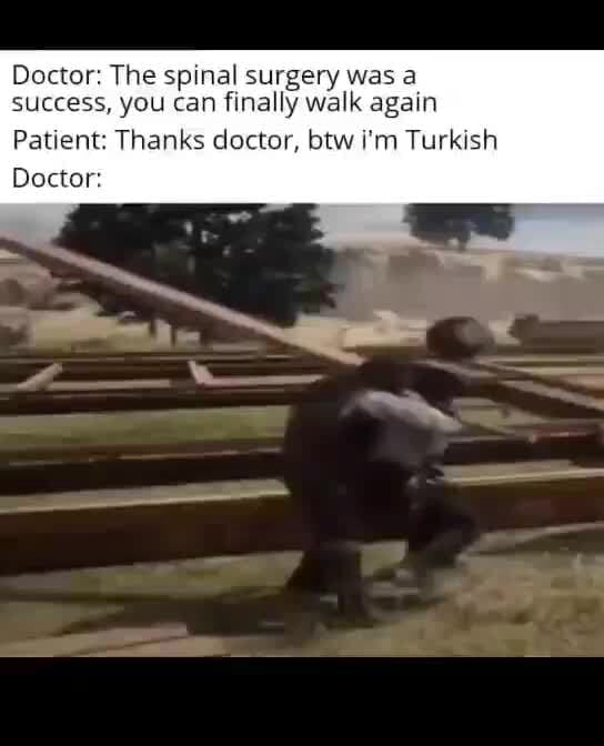 Doctor: The spinal surgery was a success, you can finally walk again ...