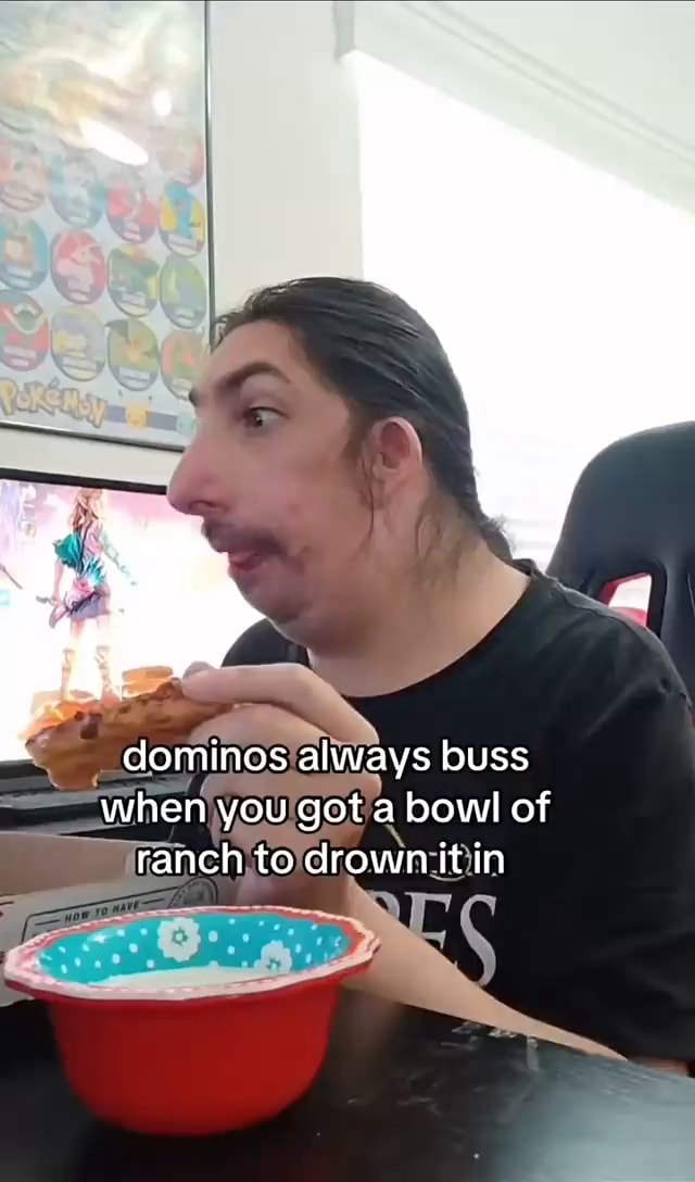 Dominos always buss when you got a bowl of ranch to drown it in - iFunny