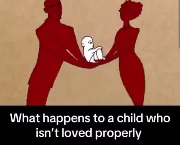 What happens to a child who isn't loved properly - iFunny