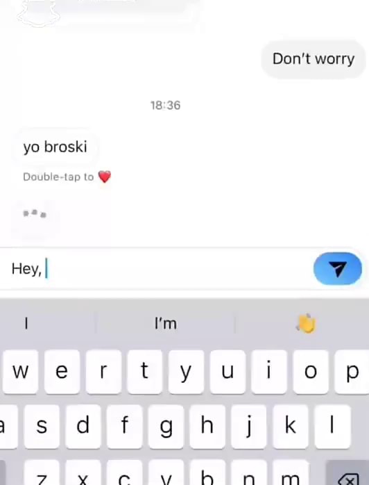 Don't worry yo broski Double-tap to Hey, I ww - iFunny