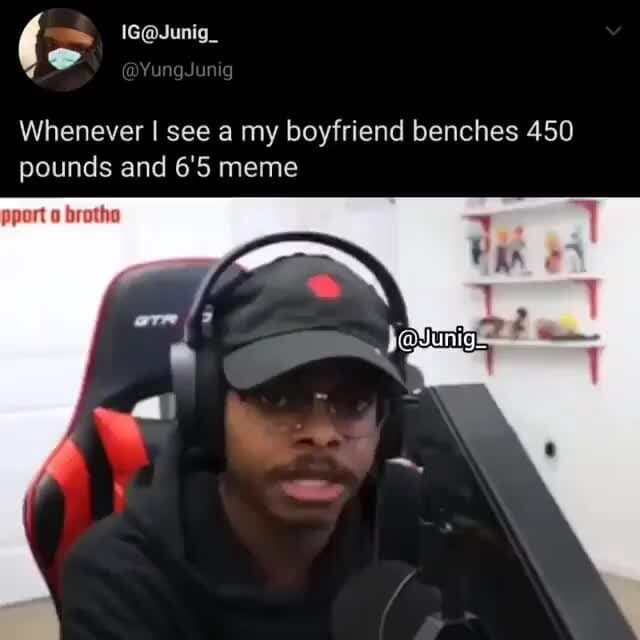 Whenever I see a my boyfriend benches 450 pounds and 6'5 meme - iFunny