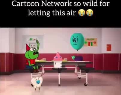 Cartoon Network so wild for letting this air : or - iFunny