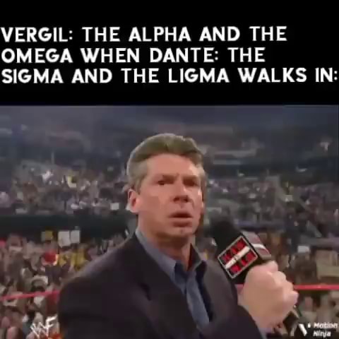 VERGIL: THE ALPHA AND THE OMEGA WHEN DANTE: THE SIGMA AND THE LIGMA ...