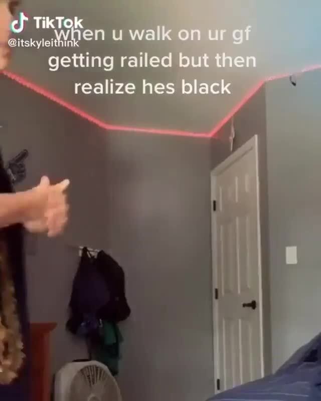 TikTak u walk on getting railed but the realize hes black - iFunny