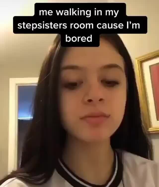 Me Walking In My Stepsisters Room Cause Im Ifunny