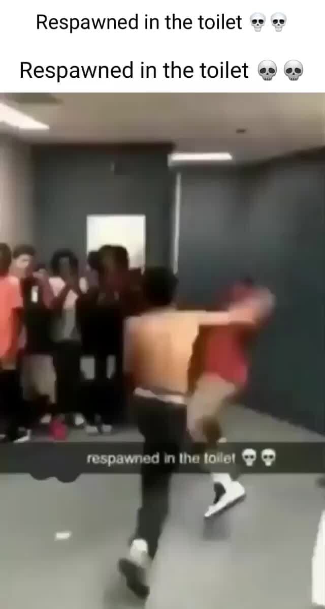 Respawned in the toilet Respawned in the toilet respawned in the toilet ...