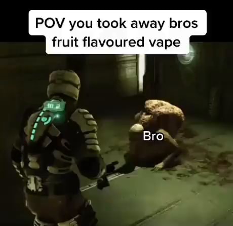 POV you took away bros fruit flavoured vape - iFunny