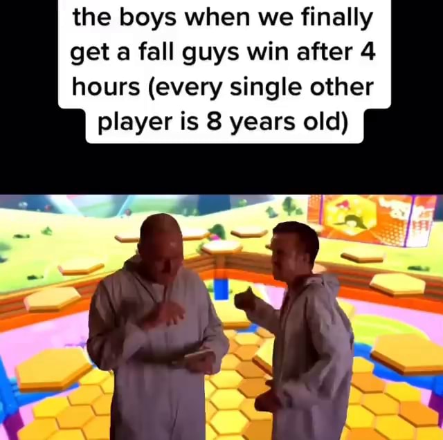 The boys when we finally get a fall guys win after 4 hours (every ...