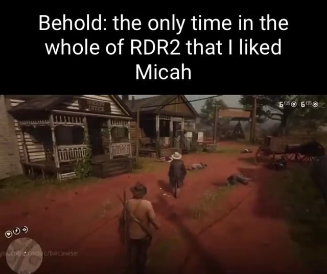 Behold: the only time in the whole of RDR2 that I liked Micah - iFunny