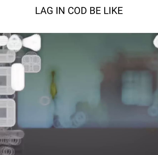 LAG IN COD BE LIKE - iFunny