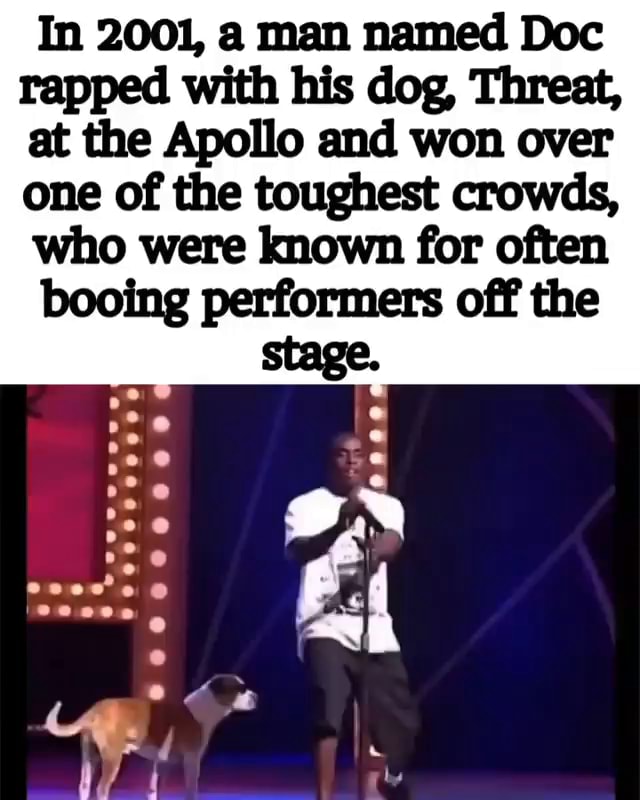 In 2001, a man named Doc rapped with his dog, Threat, at the Apollo and ...