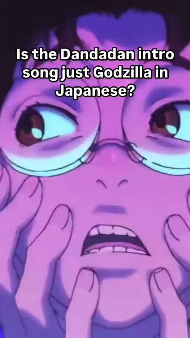 Ls the Dandadan intro song just Godzilla in Japanese? - iFunny