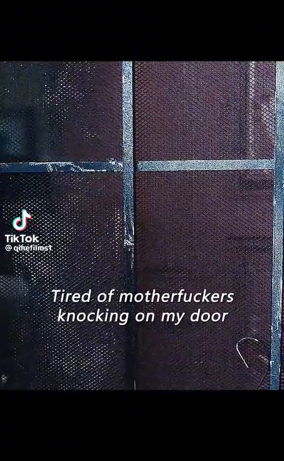 Memes - TikTok qihesiaist Tired of motherfuckers knocking on my door ...