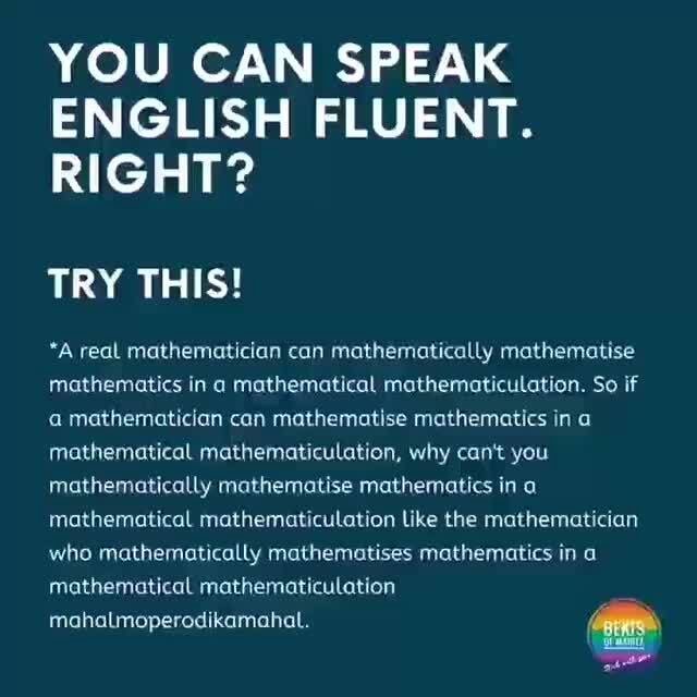 YOU CAN SPEAK ENGLISH FLUENT. RIGHT? TRY THIS! *A real mathematician ...