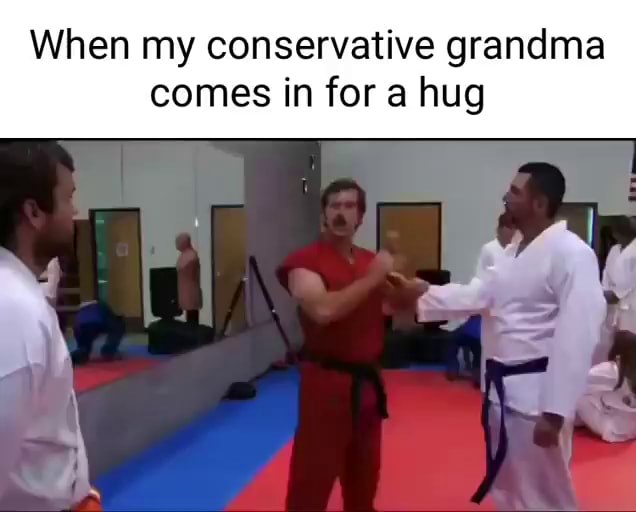 When my conservative grandma comes in for a hug - iFunny