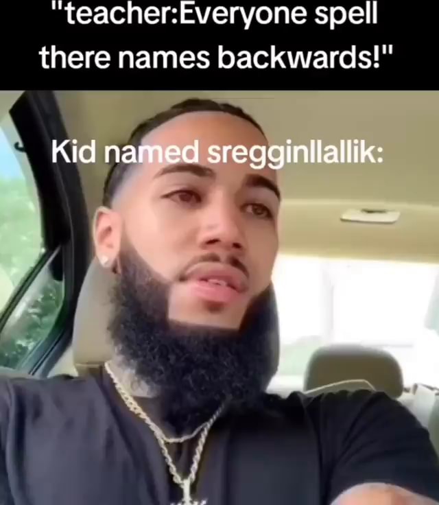 Spell there names backwards!" Kid nat ed sregginilallilk: - iFunny