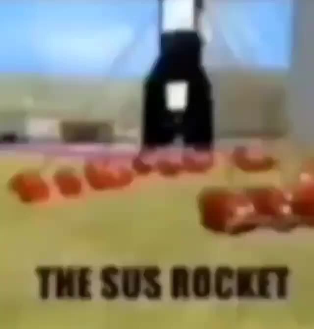 THE SUS ROCKET - iFunny
