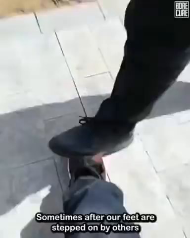 'Sometimes after our feet are Stepped on by others - iFunny