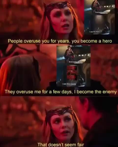 > 4 People overuse you for years, you become a hero They overuse me for ...