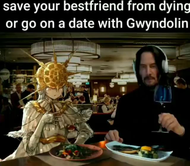 Save your bestfriend from dying or go on a date with Gwyndolin - iFunny