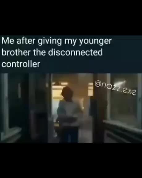 Me after giving my younger brother the disconnected controller - iFunny