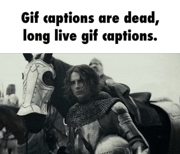 Gif captions are dead, long live gif captions. - iFunny