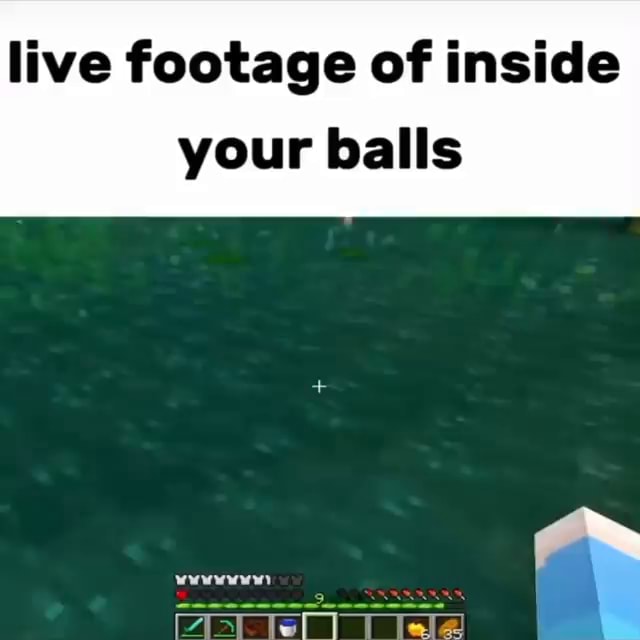 Live footage of inside your balls - iFunny