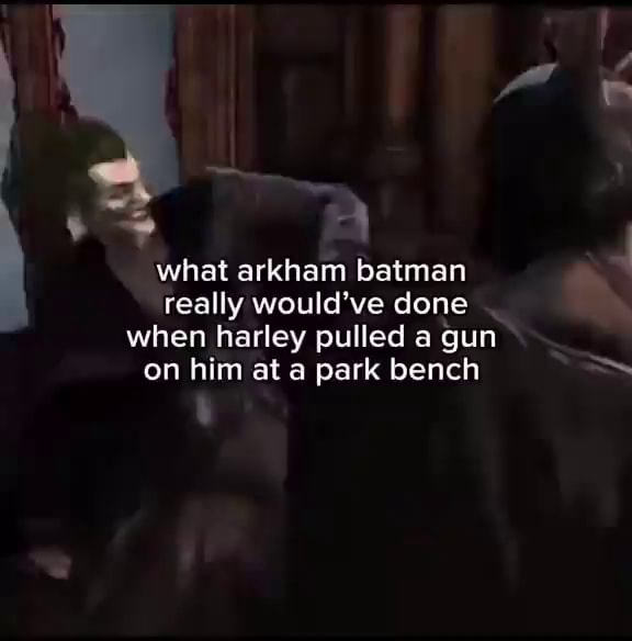 I what arkham batman really would've done when harley pulled a gun on ...