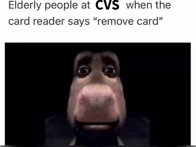 Elderly people at when the card reader says "remove card" - iFunny