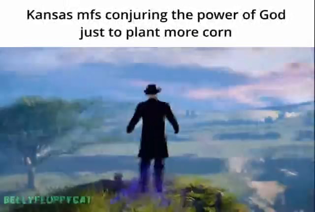 Kansas mfs conjuring the power of God just to plant more corn - iFunny