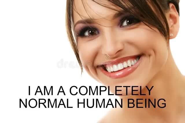 I AM A COMPLETELY NORMAL HUMAN BEING - iFunny