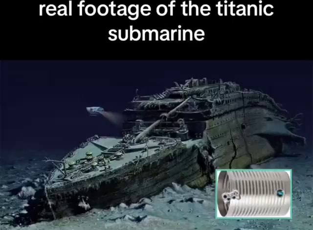 Real footage of the titanic submarine - iFunny