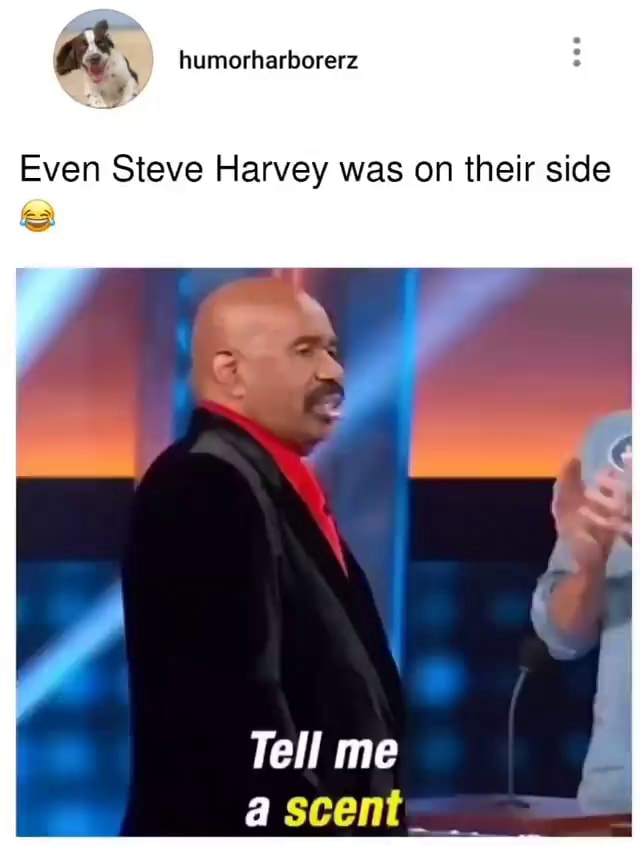 Humorharborerz Even Steve Harvey was on their side Tell me a scent - iFunny