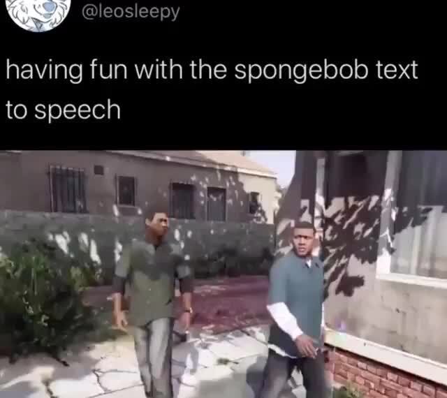 Having fun with the spongebob text to speech - iFunny