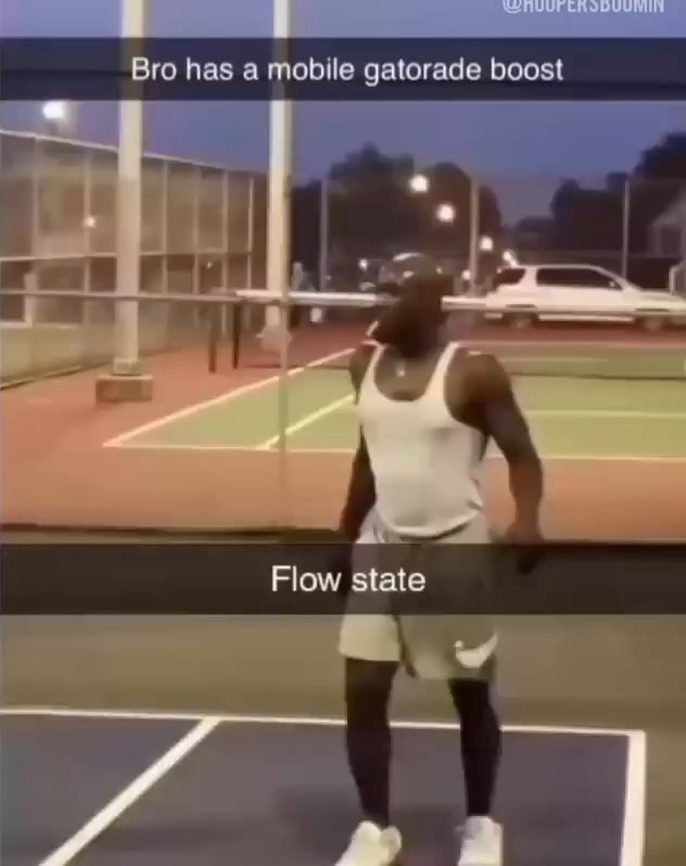 Bro has a mobile gatorade boost Flow state - iFunny