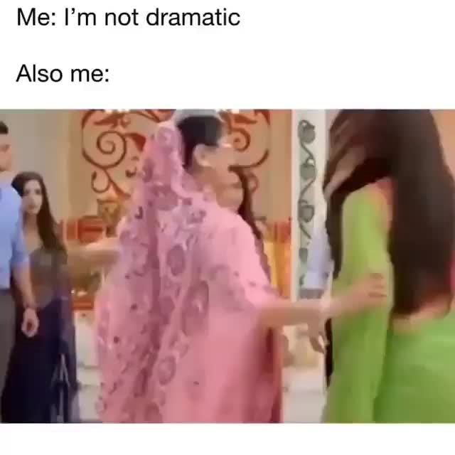 Me: I’m not dramatic Also me: - iFunny