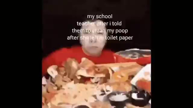 My school te told the ly poop after 'oilet paper - iFunny