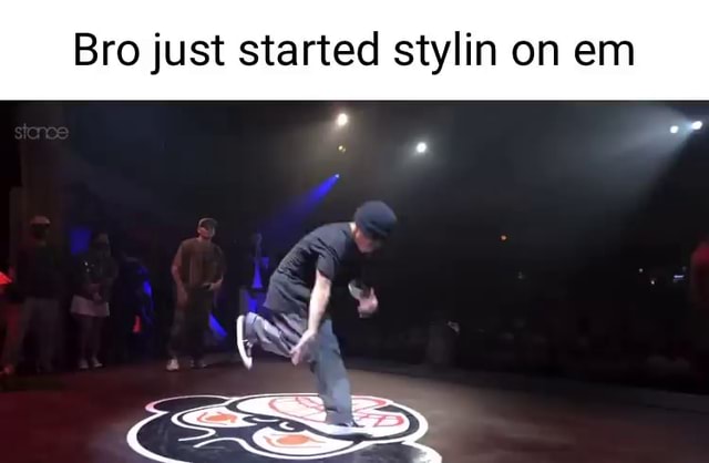 Bro Just Started Stylin On Em Ifunny