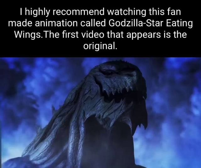 I highly recommend watching this fan made animation called Godzilla ...