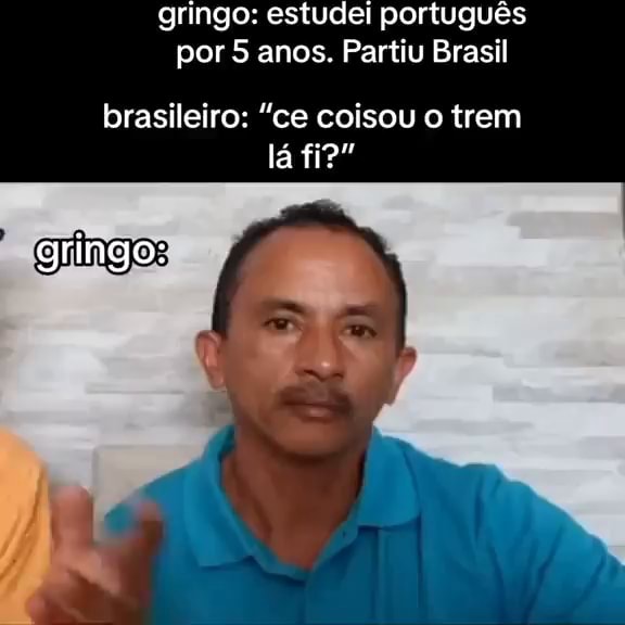 Gringo: estudei português por 5 anos. Partiu Brasil brasileiro: "ce ...