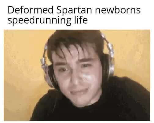 Deformed Spartan newborns speedrunning life - iFunny